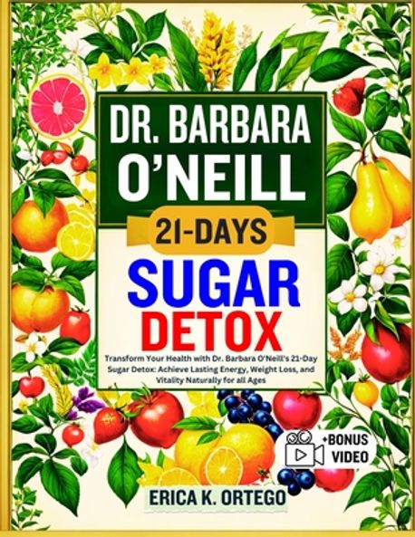 Dr. Barbara O'Neill 21-Days Sugar Detox | K. Ortego, Erica - 교보문고