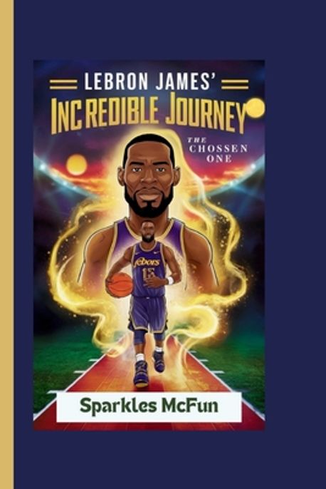 Lebron James' Incredible Journey | McFun, Sparkles - 교보문고