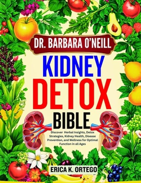 Dr. Barbara O'Neill Kidney Detox Bible | K. Ortego, Erica - 교보문고