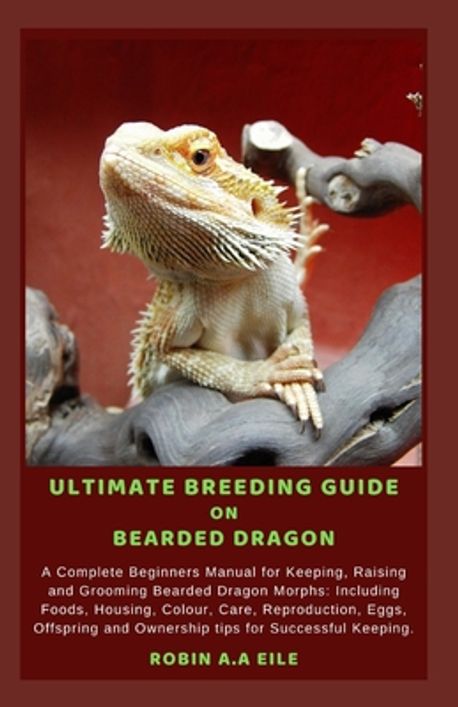 Ultimate Breeding Guide on Bearded Dragon | Eile, Robin A. a. - 교보문고