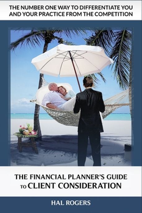 The Financial Planner's Guide to Client Consideration | Rogers, Hal - 교보문고