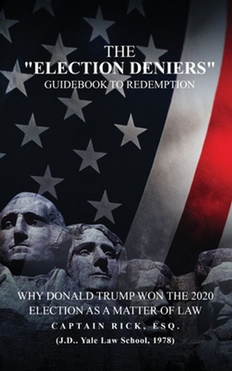 The Election Deniers Guidebook to Redemption | Rick Esq, Captain - 교보문고