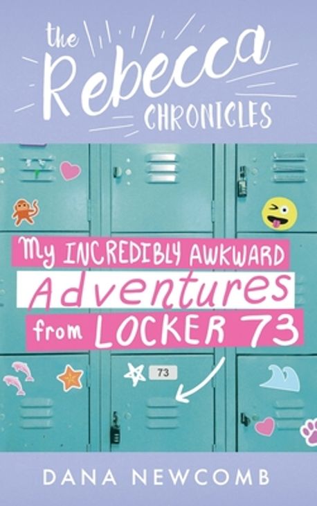 My Incredibly Awkward Adventures From Locker 73 | Newcomb, Dana - 교보문고