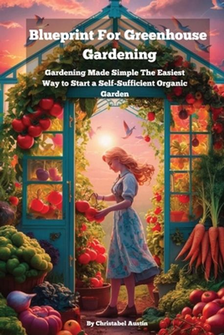 Blueprint For Greenhouse Gardening | Austin, Christabel - 교보문고