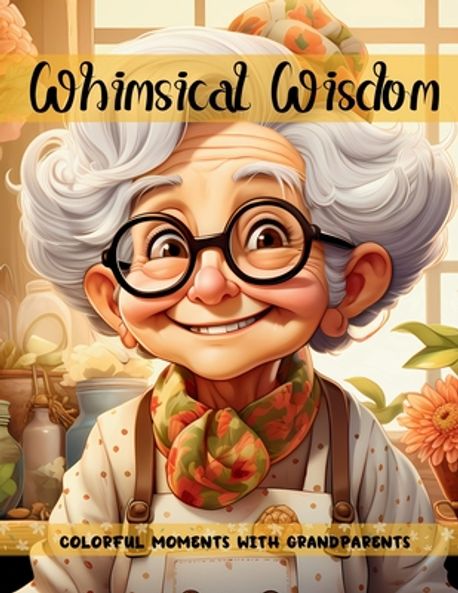 Whimsical Wisdom Colorful Moments with Grandparents | Press, Enchanted Hues - 교보문고