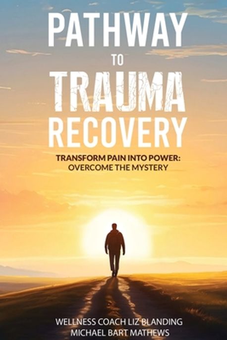 Pathway to Trauma Recovery | Michael Bart Mathews, Liz Blanding - 교보문고