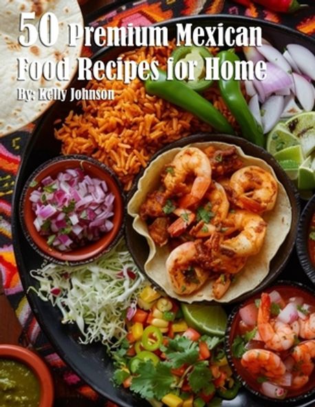 50 Premium Mexican Cooking Recipes for Home | Johnson, Kelly - 교보문고
