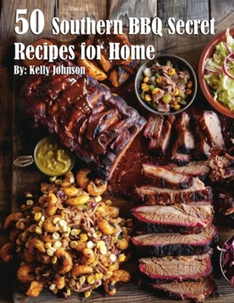 50 Southern BBQ Secrets Recipes for Home | Johnson, Kelly - 교보문고