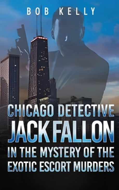 Chicago Detective Jack Fallon in the Mystery of the Exotic Escort Murders | Kelly, Bob - 교보문고