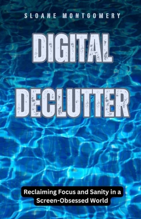Digital Declutter | Montgomery, Sloane - 교보문고