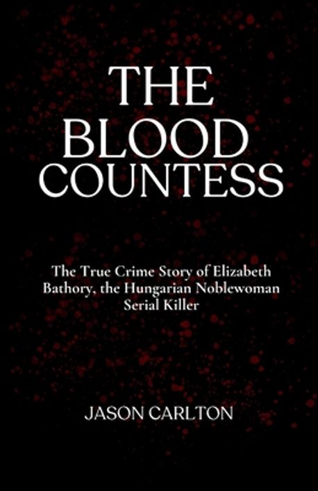 The Blood Countess | Carlton, Jason - 교보문고