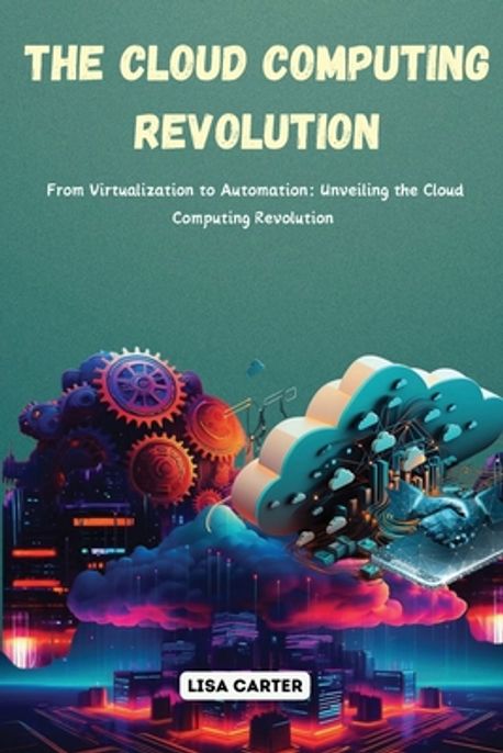 The Cloud Computing Revolution | Carter, Lisa - 교보문고