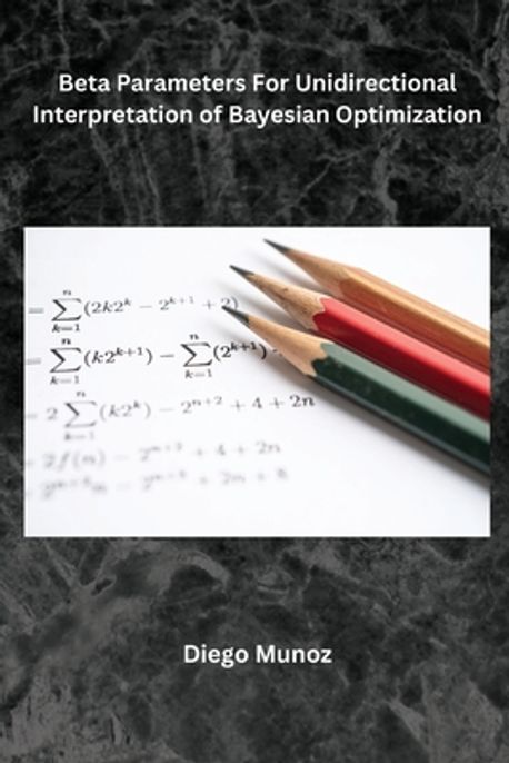 Beta Parameters For Unidirectional Interpretation of Bayesian Optimization | Munoz, Diego - 교보문고