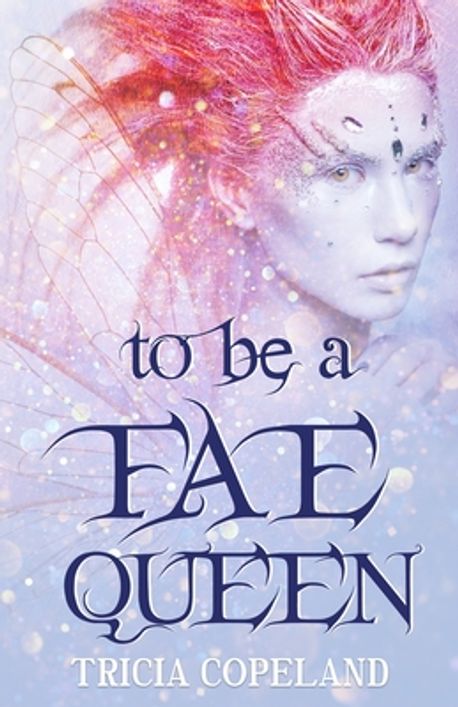 To be a Fae Queen | Copeland, Tricia - 교보문고