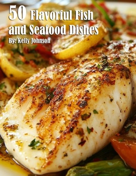 50 Flavorful Fish and Seafood Dishes | Johnson, Kelly - 교보문고