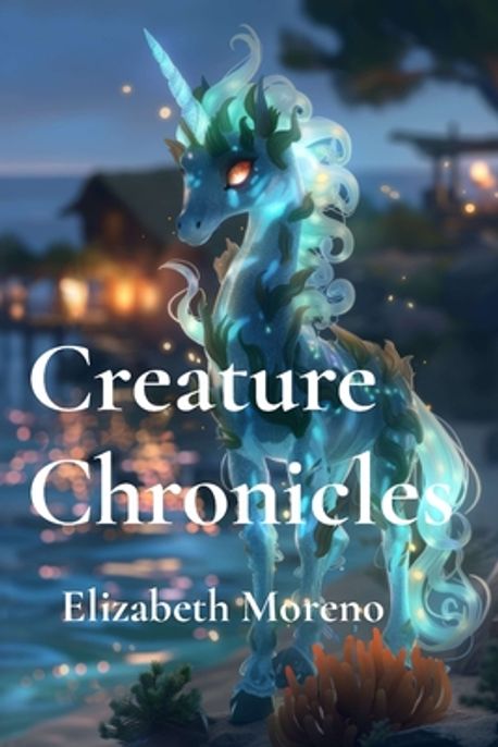 Creature Chronicles | Moreno, Elizabeth - 교보문고