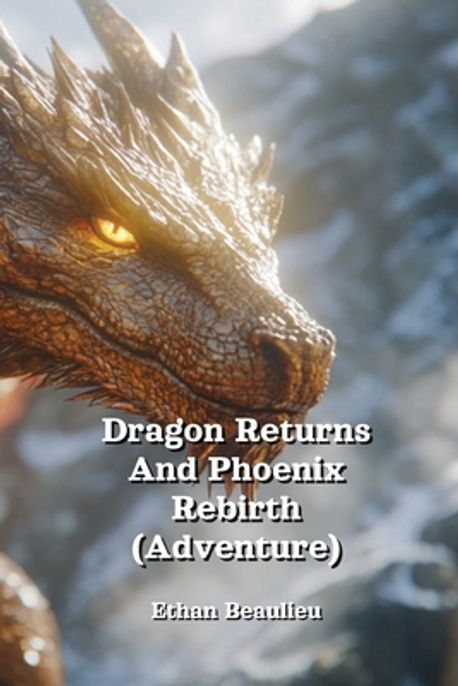 Dragon Returns And Phoenix Rebirth | Beaulieu, Ethan - 교보문고