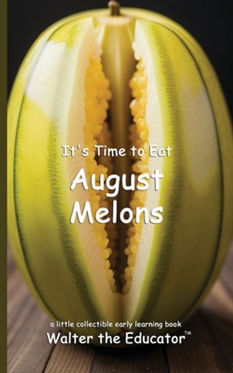 It's Time to Eat August Melons | Walter the Educator - 교보문고