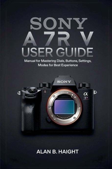 Sony A7r V User Guide | Haight, Alan B. - 교보문고