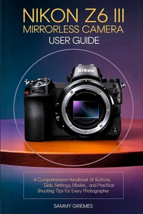 NIKON Z6 III Mirrorless Camera User Guide | Griemes, Sammy - 교보문고