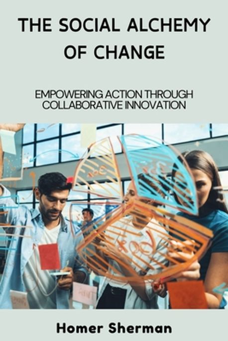 The Social Alchemy of Change | Sherman, Homer - 교보문고