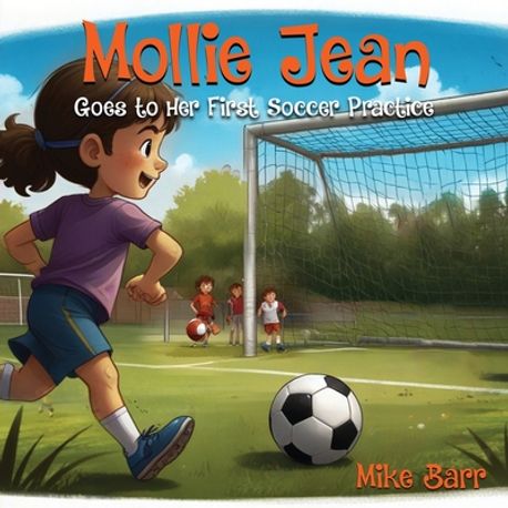 Mollie Jean Goes To Her First Soccer Practice | Barr, Mike - 교보문고