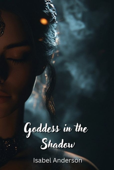 Goddess in the Shadow | Anderson, Isabel - 교보문고
