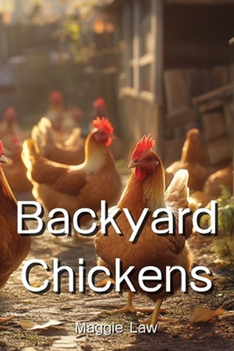 Backyard Chickens | Law, Maggie - 교보문고