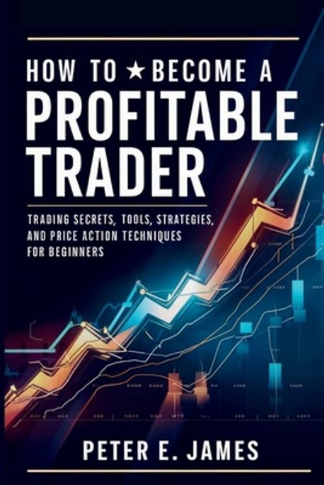 How to Become a Profitable Trader | James, Peter E. - 교보문고
