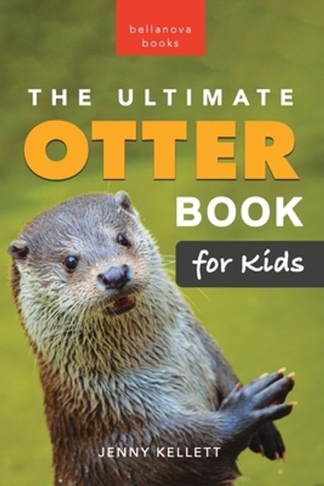The Ultimate Otter Book for Kids | Kellett, Jenny - 교보문고