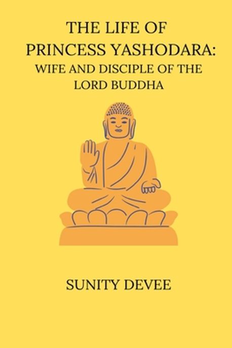 The Life of Princess Yashodara Wife and Disciple of the Lord Buddha ...