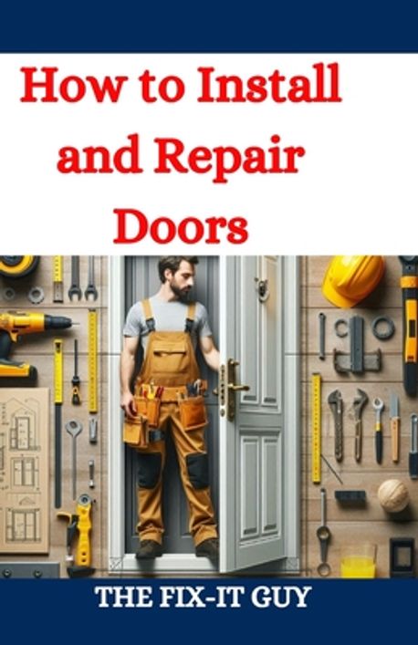 How to Install and Repair Doors | Guy, The Fix-It - 교보문고