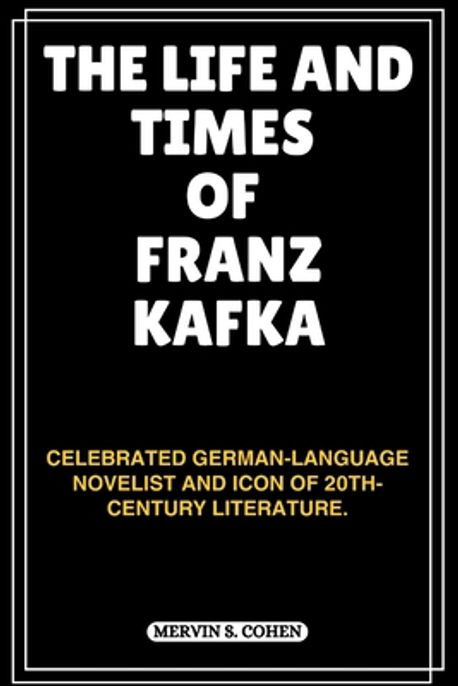 The Life and Times of Franz Kafka | S. Cohen, Mervin - 교보문고