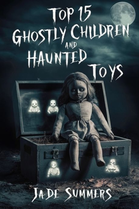 Top 15 Ghostly Children and Haunted Toys | Summers, Jade - 교보문고