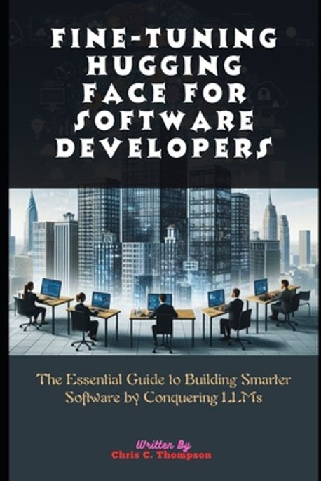 Fine-tuning Hugging Face For Software Developers | Thompson, Chris C. - 교보문고