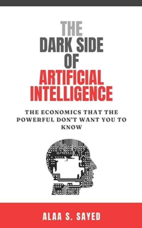 The Dark Side of Artificial Intelligence | Sayed, Alaa S. - 교보문고