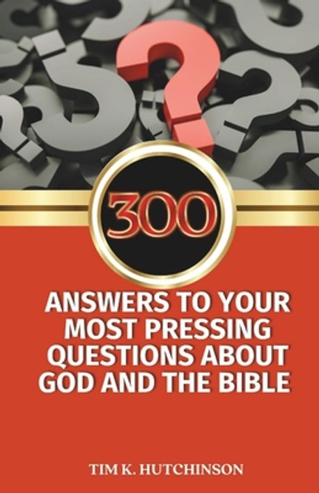 300 Answers to your Most Pressing Questions about God and the Bible ...