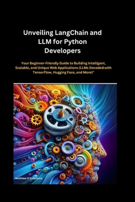 Unveiling LangChain and LLM for Python Developers | Passmore, Matthew D. - 교보문고