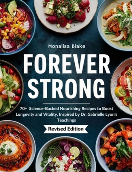 Forever Strong Cookbook | Blake, Monalisa - 교보문고