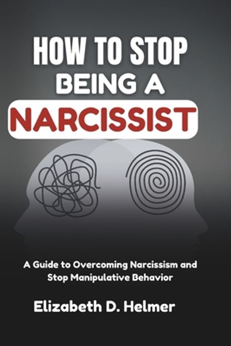 How To Stop Being A Narcissist | D. Helmer, Elizabeth - 교보문고