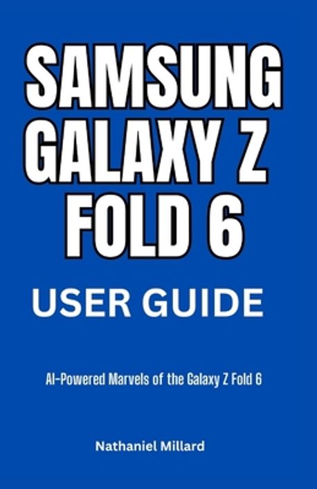 Samsung Galaxy Z Fold 6 User Guide | Millard, Nathaniel - 교보문고