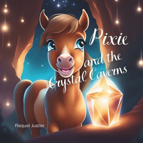 Pixie and the Crystal Caverns | Juster, Raquel - 교보문고