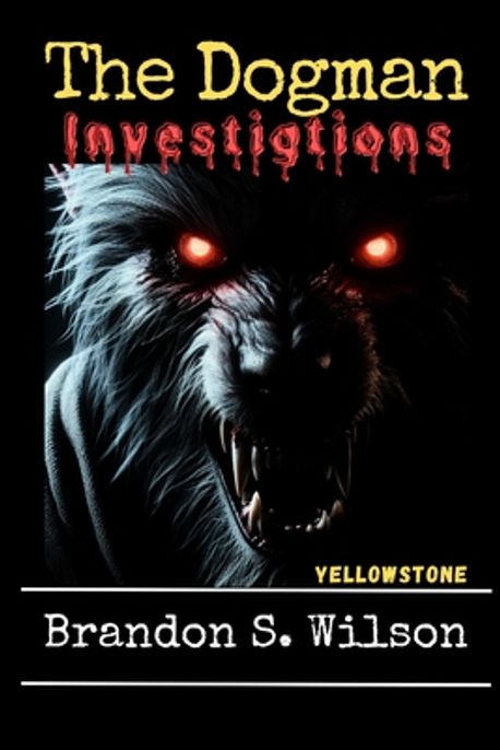 The Dogman Investigations | Wilson, Brandon S. - 교보문고