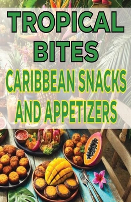 Tropical Bites Caribbean Snacks and Appetizers | Fulton, Spottswood - 교보문고