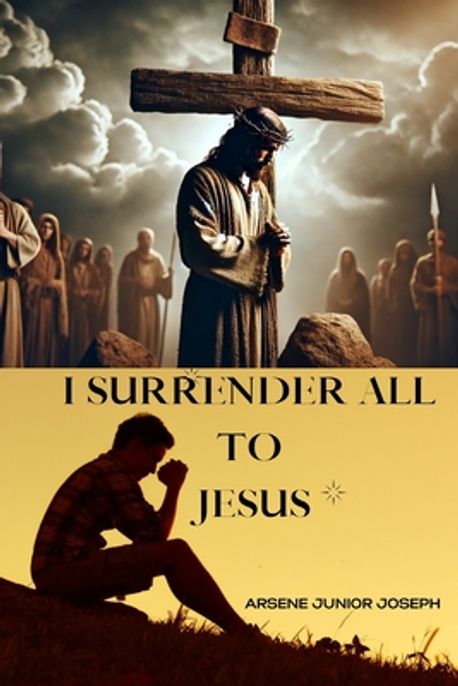 I Surrender All to Jesus | Joseph, Arsene Junior - 교보문고