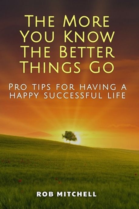 The More You Know the Better Things Go | Mitchell, Rob - 교보문고