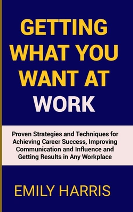 Getting What You Want at Work | Harris, Emily - 교보문고