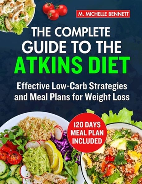 The Complete Guide to the Atkins Diet | Bennett, M. Michelle - 교보문고