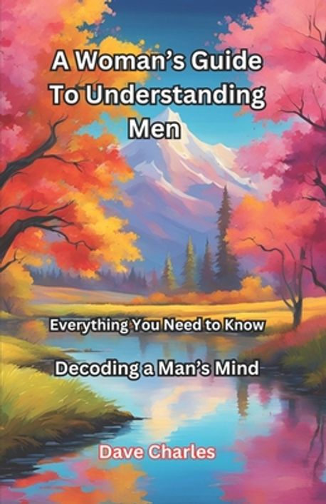 A Woman's Guide To Understanding Men - Decoding A Man's Mind | Charles ...