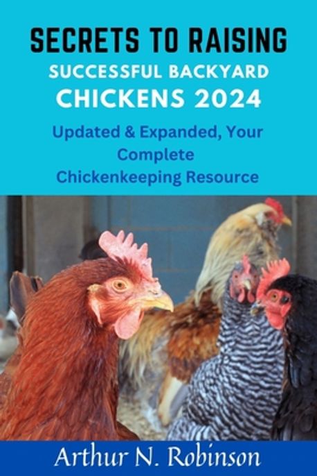 Secrets to Raising Successful Backyard Chickens 2024 | Robinson, Arthur ...